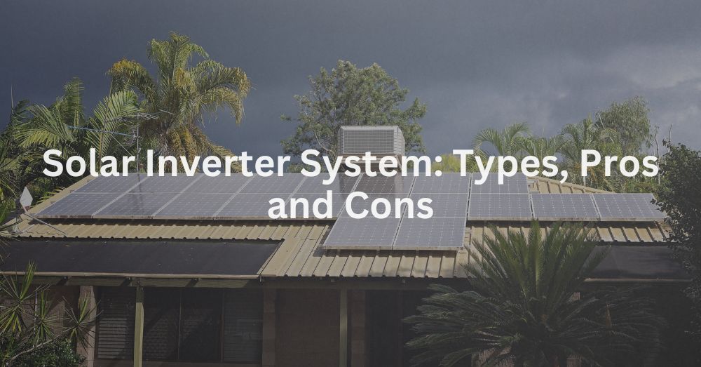 Solar Inverter System: Types, Pros and Cons