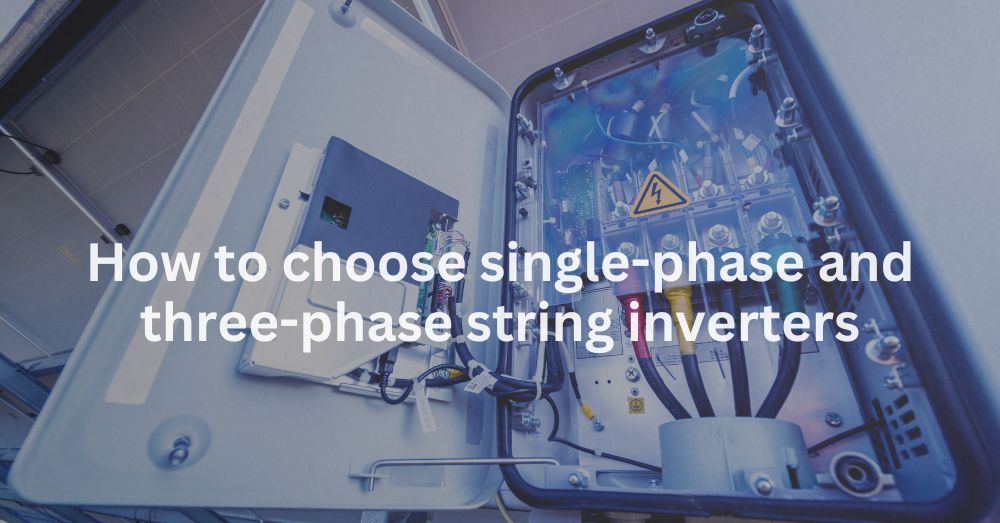 How to choose single-phase and three-phase string inverters