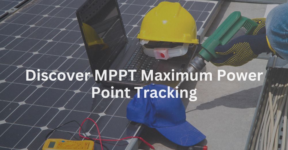 Discover MPPT Maximum Power Point Tracking