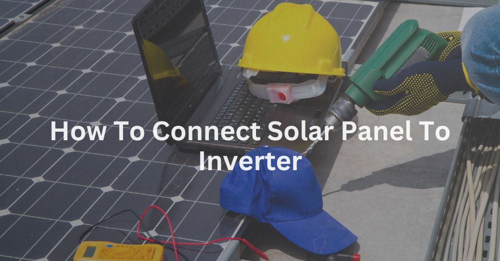 How To Connect Solar Panel To Inverter